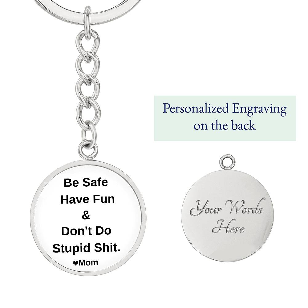 Be Safe. Have fun & Don't Do Stupid Shit. Love Mom| Circle Key Chain ...